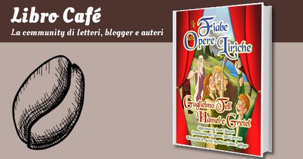 Le Fiabe delle Opere Liriche: Le Fiabe con le avventure, gli amori e le ...