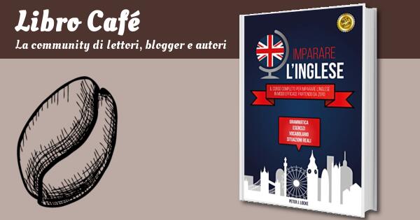 IMPARARE L'INGLESE: Il Corso Completo per Imparare l’Inglese in modo Efficace Partendo da Zero ...