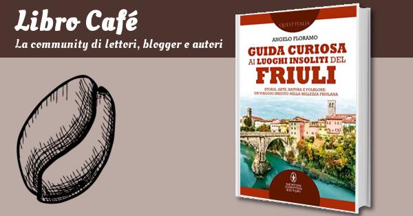 Guida curiosa ai luoghi insoliti del Friuli, Angelo Floramo — Libro Café
