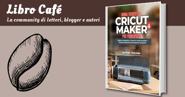 GUIDA UTENTE CRICUT MAKER 4 PER PRINCIPIANTI: Taglio, progettazione e ...